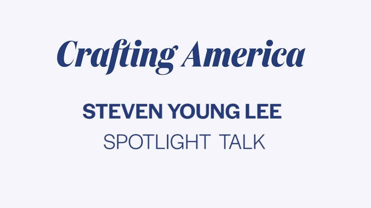 Crafting America Spotlight Talk: Steven Young Lee